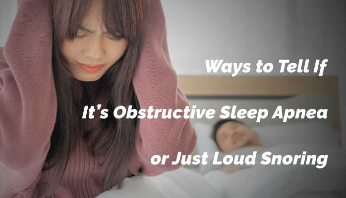Ways to Tell If It’s Obstructive Sleep Apnea or Just Loud Snoring