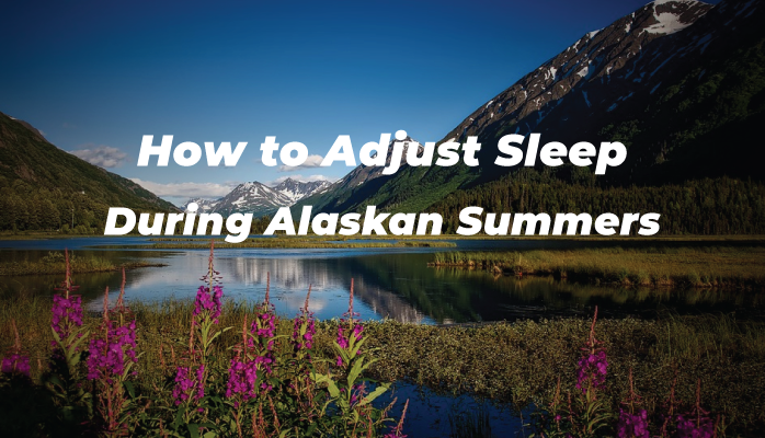 How To Adjust Sleep During Alaskan Summers how-to-adjust-sleep-during-alaskan-summers