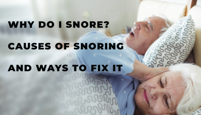 Why Do I Snore? – Causes of Snoring and Ways to Fix It