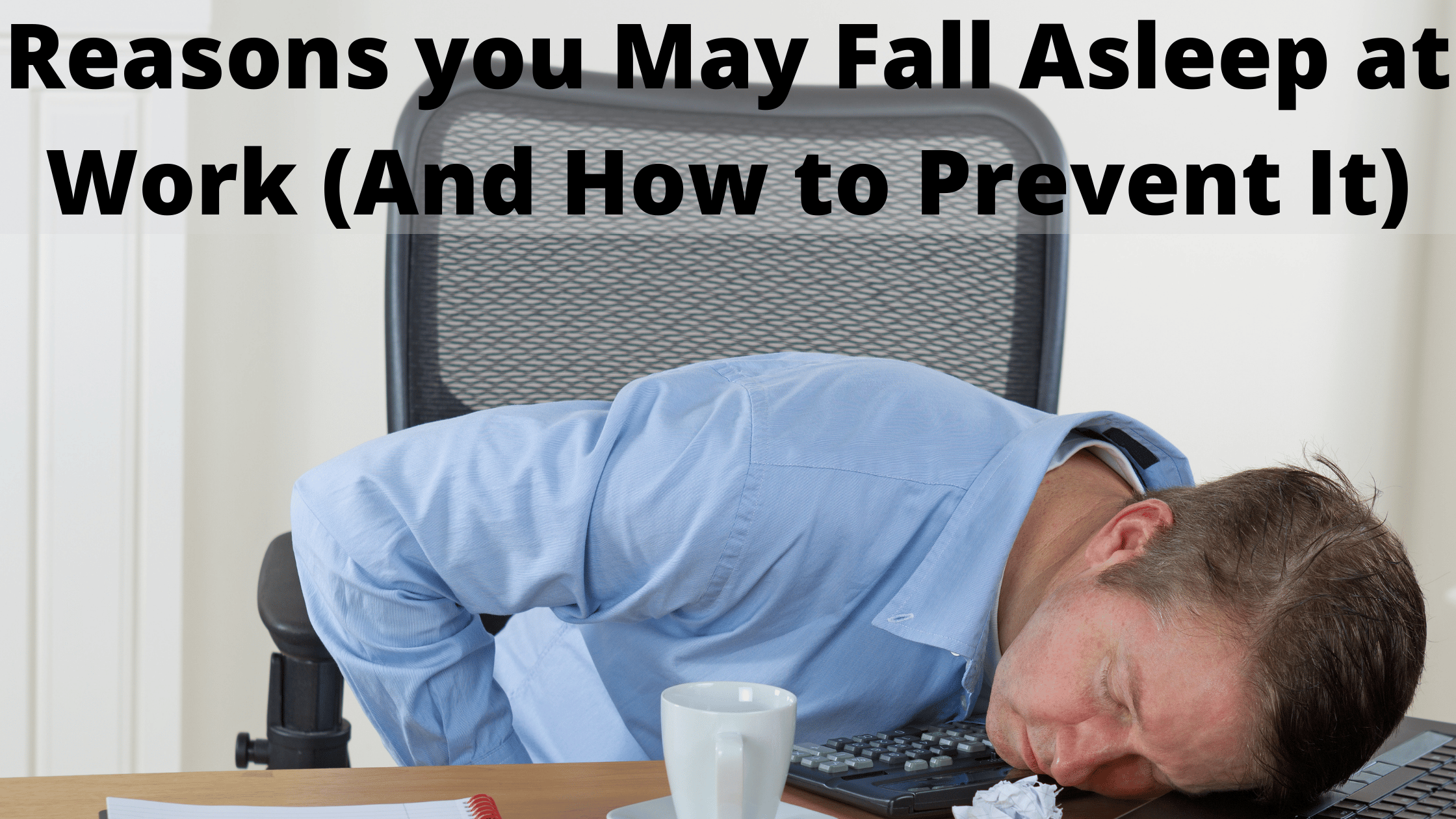 Reasons You May Fall Asleep at Work (And how to Prevent it)