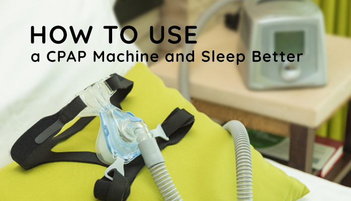 How to Use a CPAP Machine and Sleep Better
