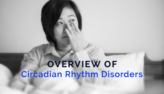 Overview of Circadian Rhythm Disorders